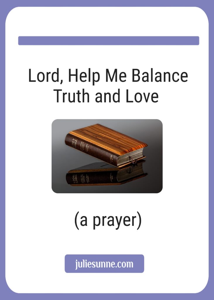 Lord, Help Me Balance Truth And Love (a Prayer) | Julie Sunne
